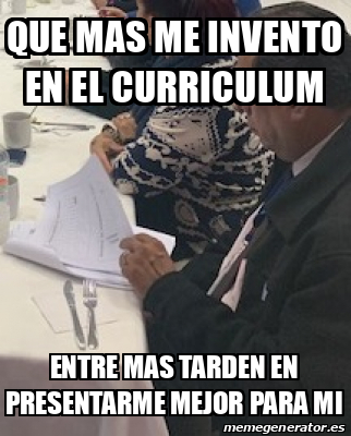Meme Personalizado - que mas me invento en el curriculum Entre mas ...