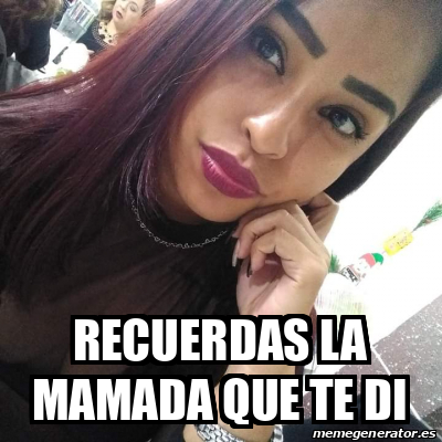 Meme Personalizado - recuerdas la mamada que te di - 32232393