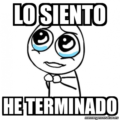Meme Por favor - LO SIENTO HE TERMINADO - 32232649