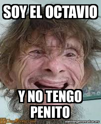 Meme Personalizado - soy el octavio Y NO TENGO PENITO - 32232762