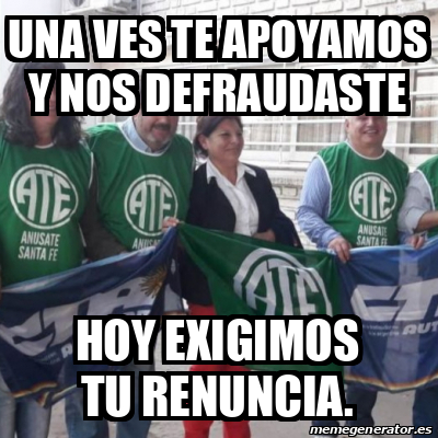 Meme Personalizado - Una ves te apoyamos y nos defraudaste hoy exigimos ...