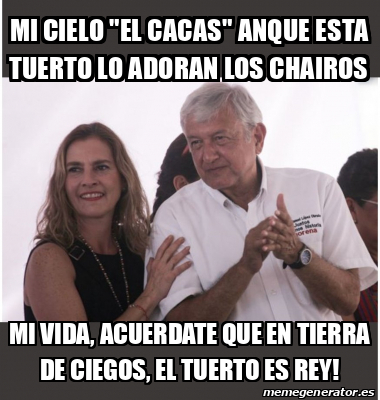Meme Personalizado - mi cielo "el cacas" anque esta tuerto lo adoran ...