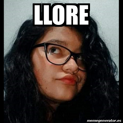 Meme Personalizado - llore - 32233313
