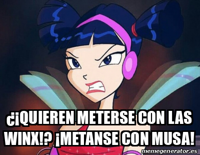 Meme Personalizado - ¿¡Quieren meterse con las Winx!? ¡Metanse con Musa ...