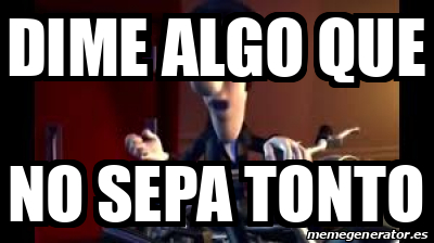 Meme Personalizado - Dime algo que No sepa tonto - 32233528