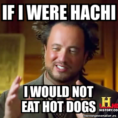 Meme Ancient Aliens - If I were Hachi I would not eat hot dogs - 32233820