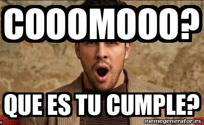 Meme Personalizado - Cooomooo? Que es tu cumple? - 32233844