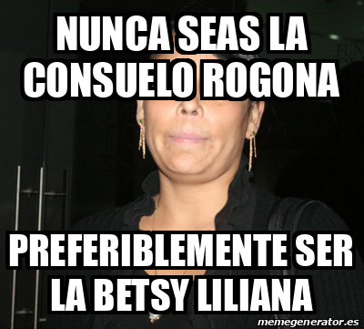 Meme Personalizado - Nunca seas la Consuelo Rogona Preferiblemente ser ...