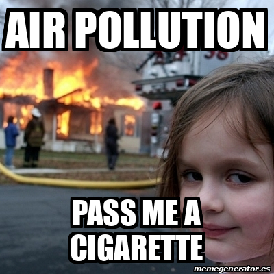 Meme Disaster Girl - Air pollution pass me a cigarette - 32234020