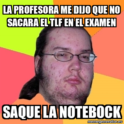 Meme Friki - la profesora me dijo que no sacara el tlf en el examen ...