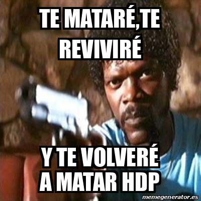 Meme Pulp Fiction - te mataré,te reviviré y te volveré a matar hdp ...