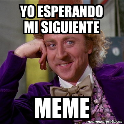 Meme Willy Wonka - Yo esperando mi siguiente Meme - 32234814