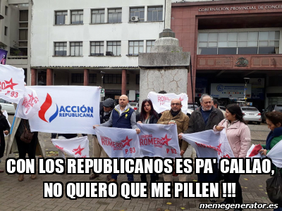 Meme Personalizado - CON LOS REPUBLICANOS ES PA' CALLAO, NO QUIERO QUE ...