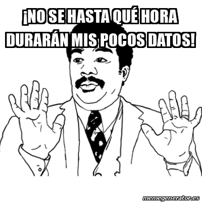 Meme Ay Si - ¡No se hasta qué hora durarán mis pocos datos! - 32234970