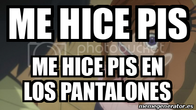 Meme Personalizado - me hice pis me hice pis en los pantalones - 32235077