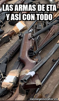 Meme Personalizado - Las armas de eta y así con todo - 32235315