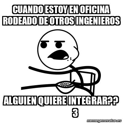 Meme Cereal Guy - Cuando estoy en oficina rodeado de otros ingenieros ...