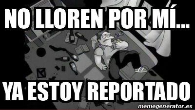 Meme Personalizado - No lloren por mí... Ya estoy reportado - 32235428