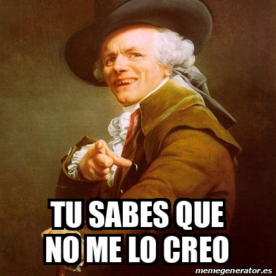 Meme Joseph Ducreux - tU SABES QUE NO ME LO CREO - 32235494