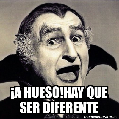 Meme Personalizado - ¡a hueso!hay que ser diferente - 32235821