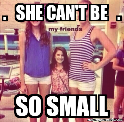Meme Personalizado - . sHE can't be . so small - 32235947