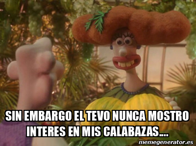 Meme Personalizado - sin embargo EL TEVO NUNCA MOSTRO INTERES EN MIS ...