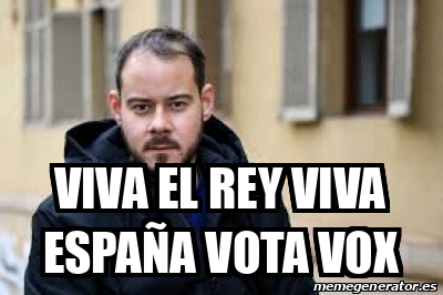 Meme Personalizado - viva el rey viva españa vota vox - 32236166
