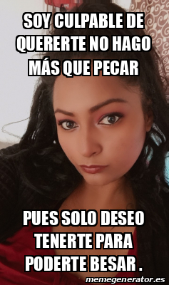 Meme Personalizado - Soy culpable de quererte no hago más que pecar ...