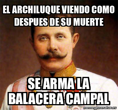 Meme Personalizado - el archiluque viendo como despues de su muerte se ...