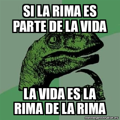 Meme Filosoraptor - SI LA RIMA ES PARTE DE LA VIDA la vida es la rima ...