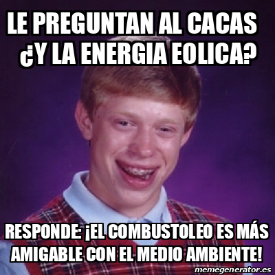 Meme Bad Luck Brian - le preguntan al cacas ¿y la energia eolica ...