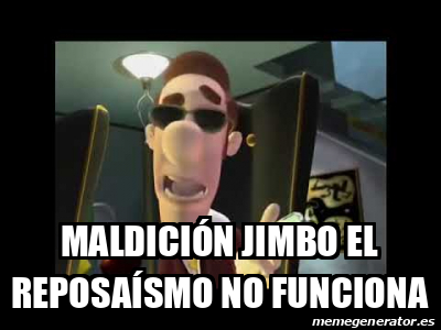 Meme Personalizado - Maldición Jimbo el reposaísmo no funciona - 32238126