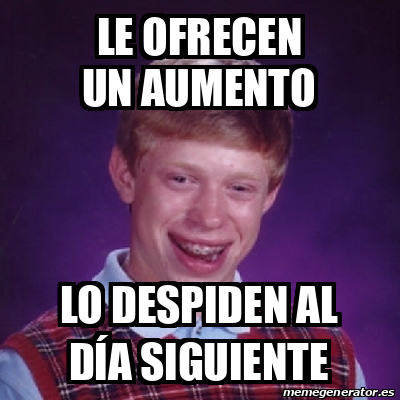 Meme Bad Luck Brian - LE OFRECEN UN AUMENTO LO DESPIDEN AL DÍA ...