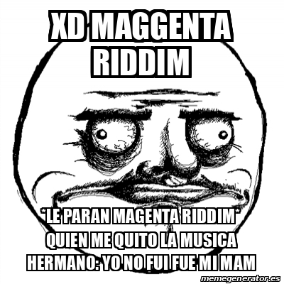 Meme Me Gusta - xd maggenta riddim *le paran magenta riddim* quien me ...