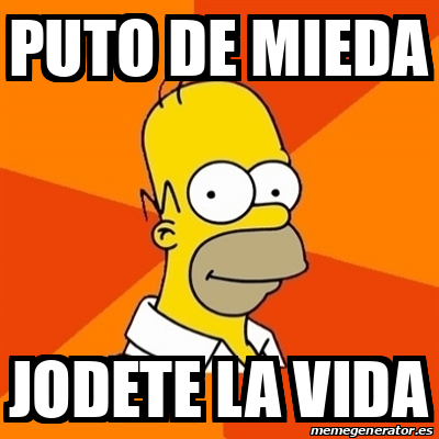 Meme Homer - puto de mieda jodete la vida - 32238425