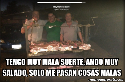 Meme Personalizado - TENGO MUY MALA SUERTE, ANDO MUY SALADO, SOLO ME ...
