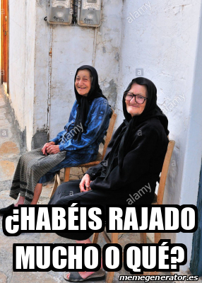 Meme Personalizado - ¿Habéis rajado mucho o qué? - 32238946