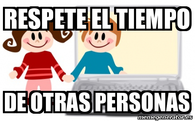 Meme Personalizado - RESPETE EL TIEMPO DE OTRAS PERSONAS - 32239109