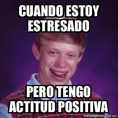 Meme Bad Luck Brian - CUANDO ESTOY ESTRESADO PERO TENGO ACTITUD ...