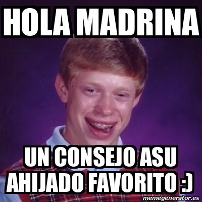Meme Bad Luck Brian - Hola madrina Un consejo asu ahijado favorito ...