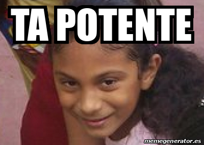 Meme Personalizado - tA POTENTE - 32239317