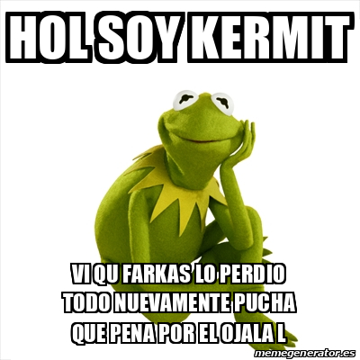 Meme Kermit the frog - hol soy kermit vi qu farkas lo perdio todo ...