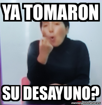 Meme Personalizado - Ya tomaron Su desayuno? - 32239747