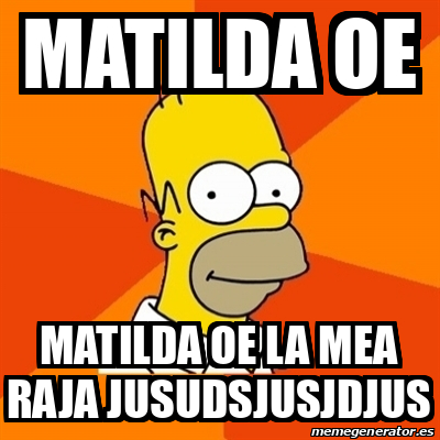Meme Homer - matilda oe matilda oe la mea raja jusudsjusjdjus - 32239807