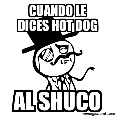 Meme Feel Like A Sir - cuando le dices hot dog AL shuco - 32239935