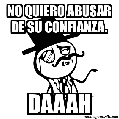 Meme Feel Like A Sir - No quiero abusar de su confianza. Daaah - 32239965