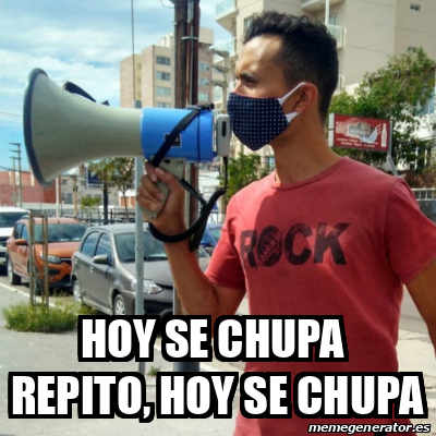 Meme Personalizado - Hoy se chupa repito, hoy se chupa - 32240045