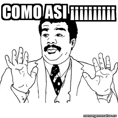 Meme Ay Si - Como asi ¡¡¡¡¡¡¡¡¡¡ - 32240353