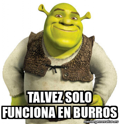Meme Personalizado - Talvez solo funciona en burros - 32240470