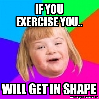 Meme Retard Girl - if you exercise you.. will get in shape - 32240841